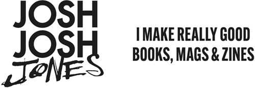 Josh Josh Jones – I Make Really Good Books, Mags & Zines